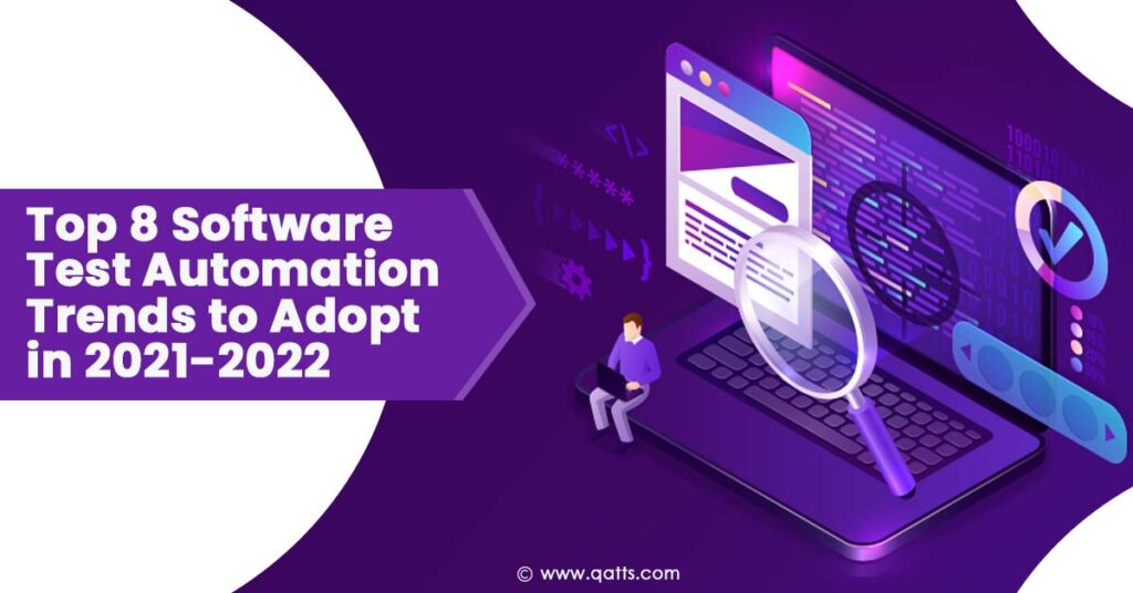 Top 8 Software Test Automation Trends to Adopt in 2021-2022 - QATTS